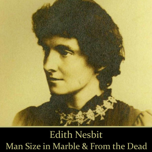 Edith Nesbit - Man Size in Marble & From the Dead (Audiobook ...